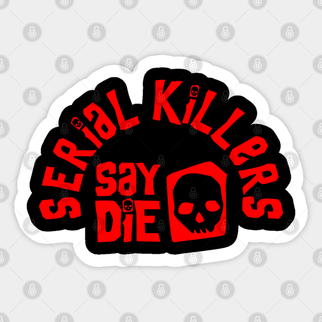 Serial Killers Say Die - True Crime - Serial Killers - Sticker | TeePublic