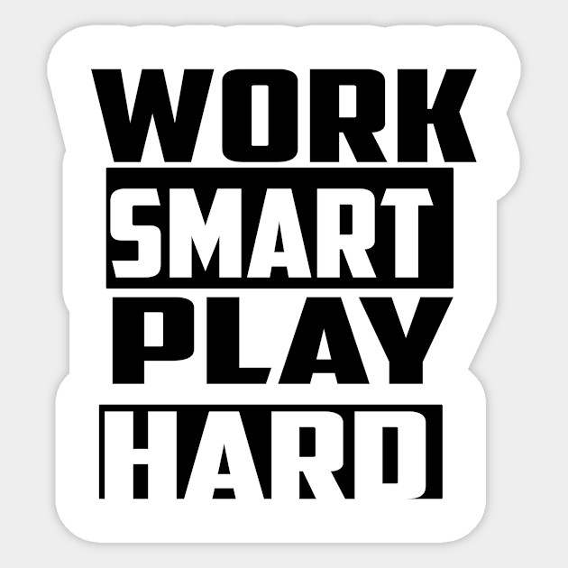 Work Smart Play Hard