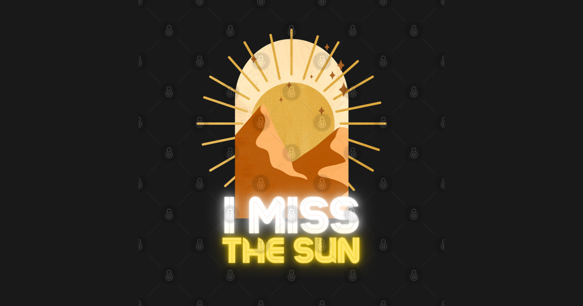 I Miss The Sun - I Miss The Sun - T-Shirt | TeePublic