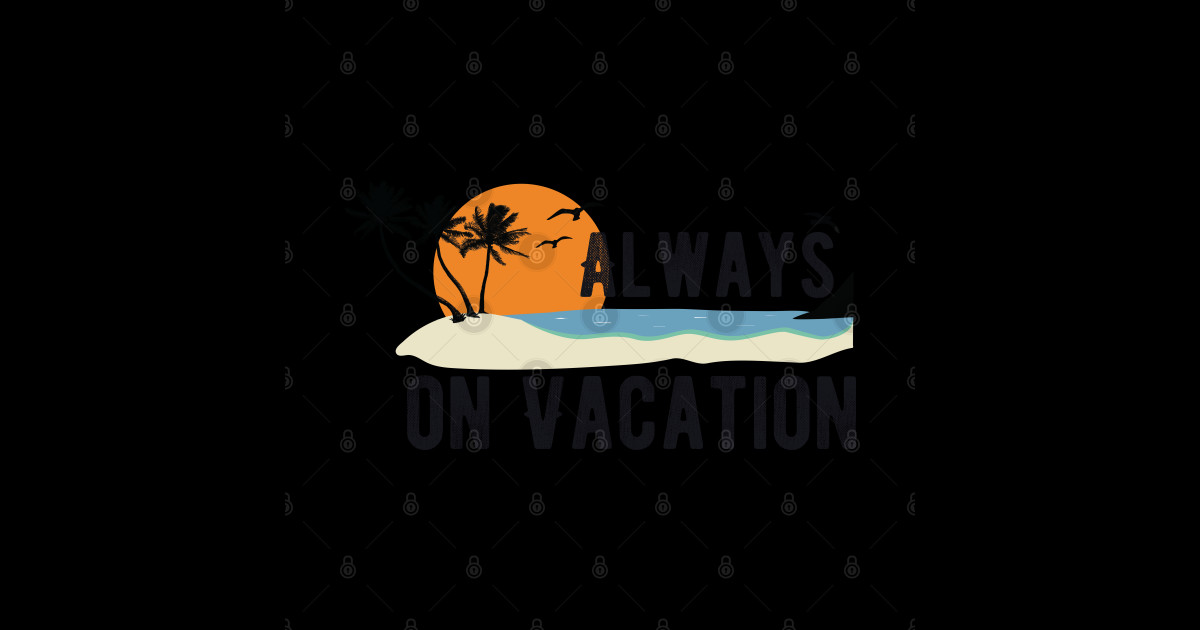 Always on vacation - Vacations - T-Shirt | TeePublic