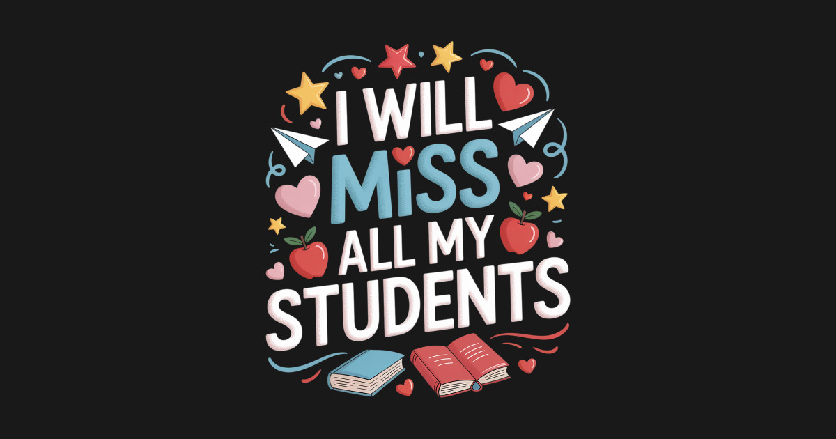 I Will Miss All My Students Teacher Last Day Of School - Miss - T-Shirt ...