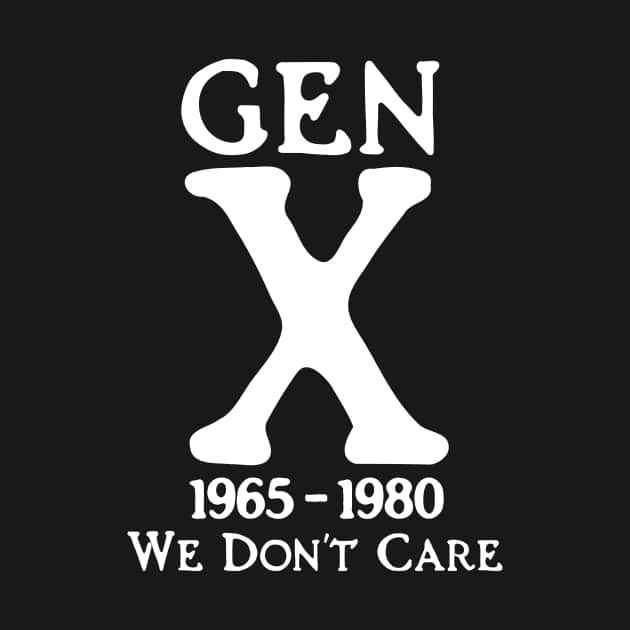Gen X 1965 - 1980 We Don't Care - Gen X - T-Shirt | TeePublic