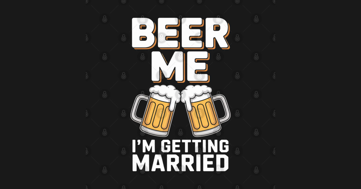 Beer Me I'm Getting Married Bridge Groom Wedding - Beer Me Im Getting ...