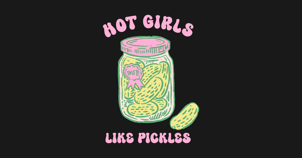 Hot Girls Like Pickles Funny Pickle Lover Design - Pickles - T-Shirt ...
