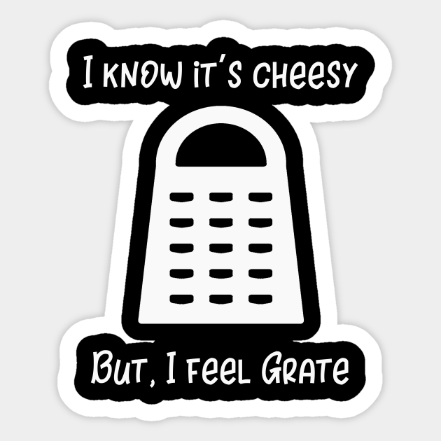 I Know It's Cheesy But I Feel Grate - I Know Its Cheesy But I Feel ...