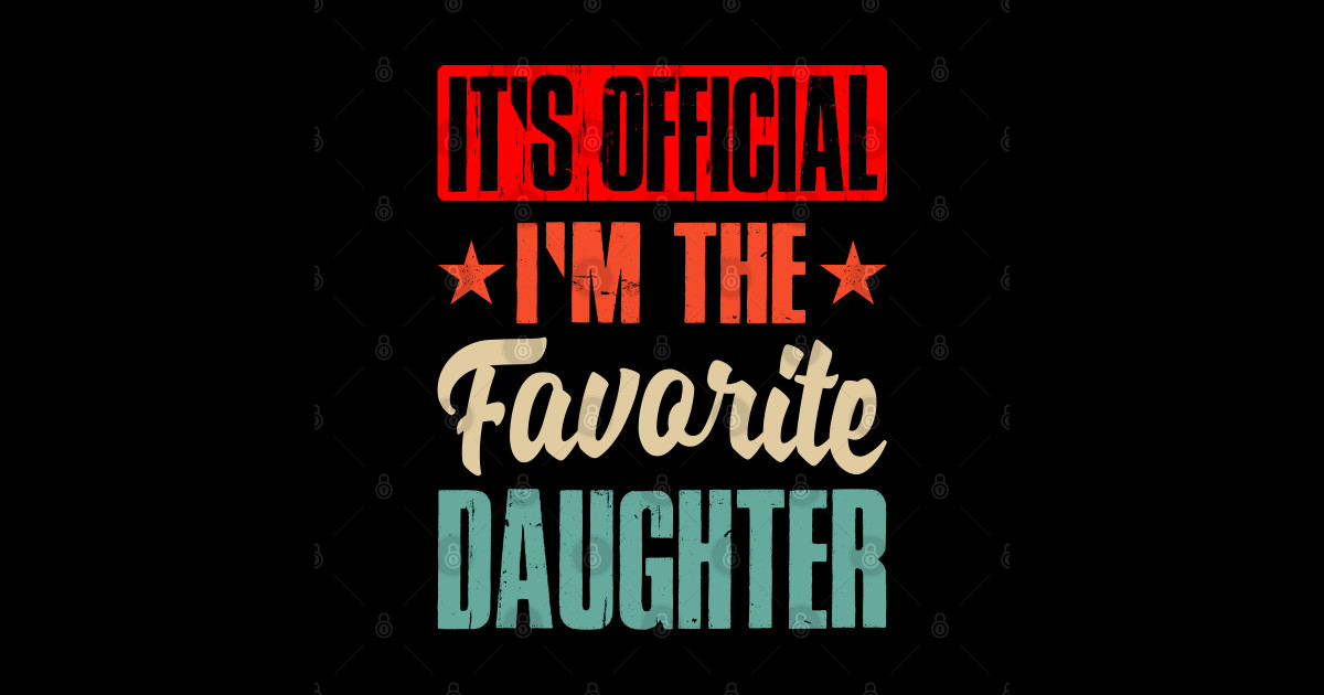 It's Official I Am The Favorite Daughter - Its Official Im The Favorite ...
