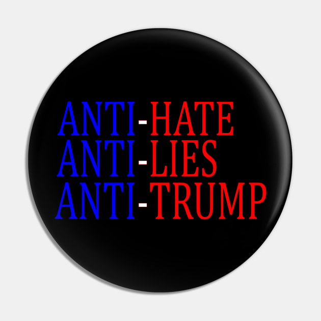 Anti-Hate Anti-Lies Anti-Trump - Anti Trump - Pin | TeePublic