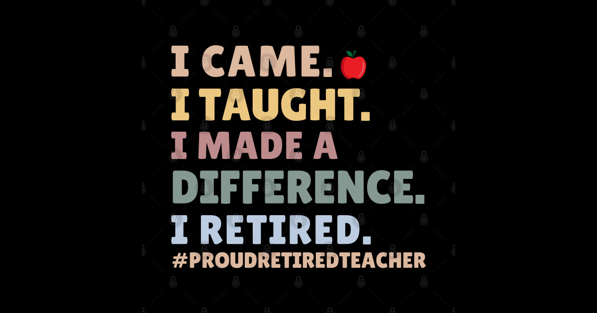 Teacher Retirement 2025 I came I taught Teacher Appreciation - Schools ...