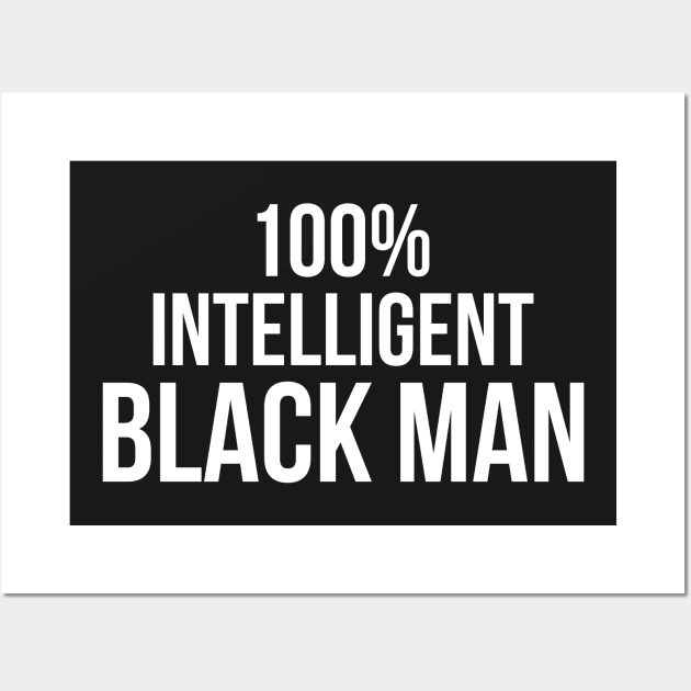 100% Intelligent Black Man - Black Man - Posters and Art Prints | TeePublic