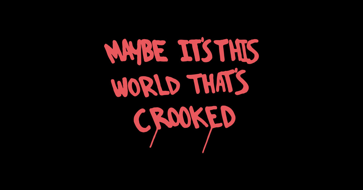Maybe It's This World That's Crooked (Hang it crooked!) - Crooked World ...