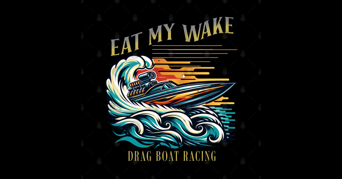 Eat My Wake Drag Boat Racing Watercraft Speed Boat Fast Boat Racing ...