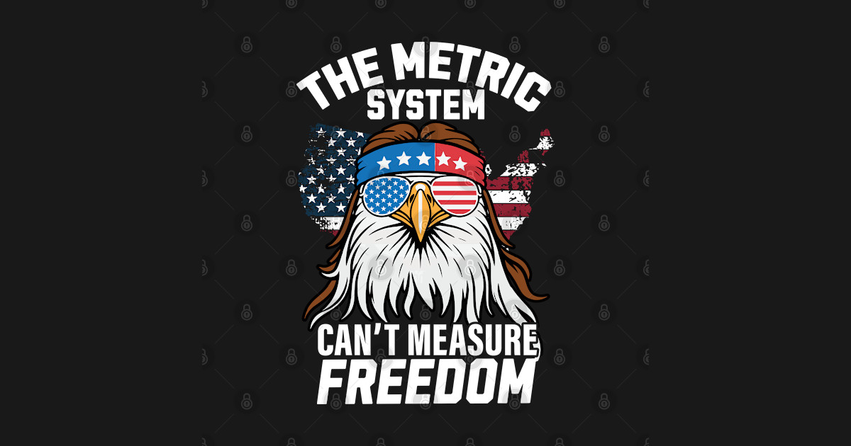 The Metric System Can't Measure Freedom Funny 4th of July - The Metric ...