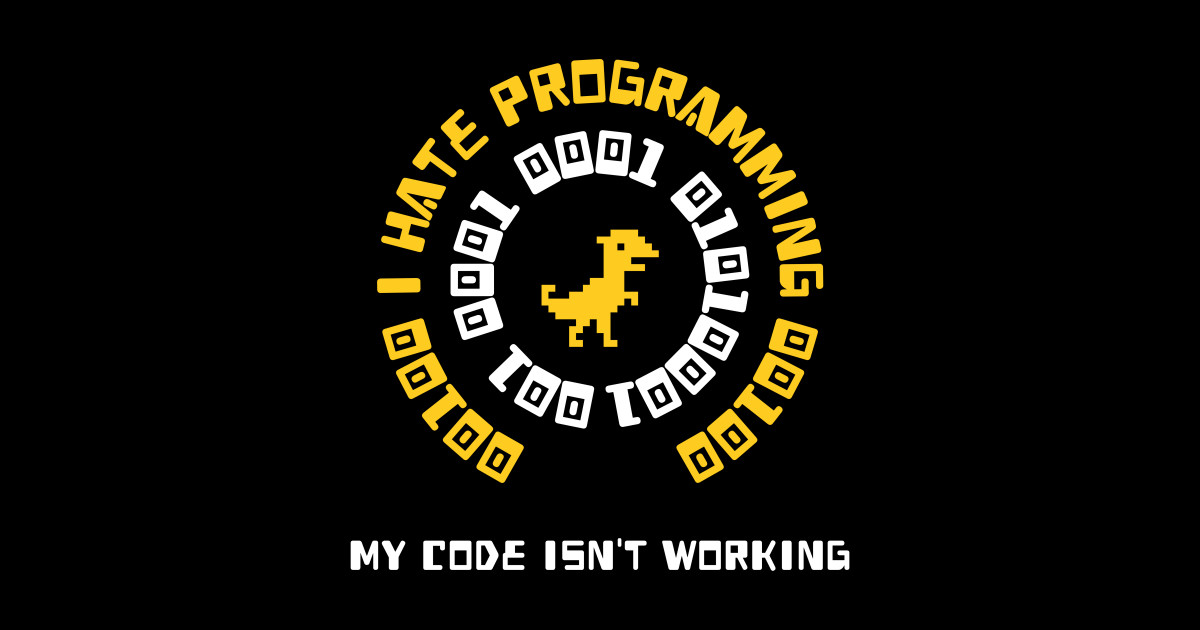I hate programming - my code isn't working - coding - Coding - T-Shirt | TeePublic