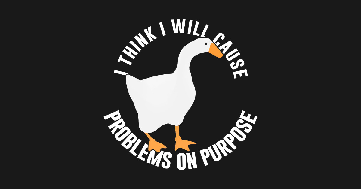Untitled Goose Game: I Think I Will Cause Problems On Purpose - Meme ...