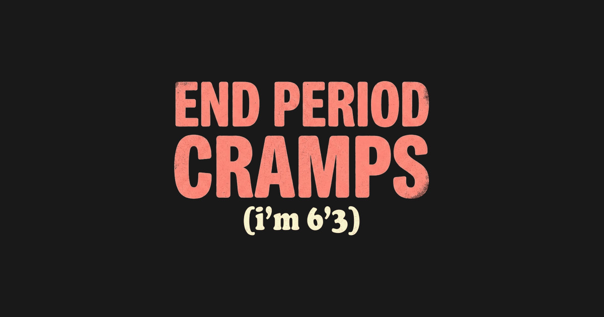 Period Humor End Period Cramps 6ft 3 Tall Girl Funny Menstrual Slogan ...
