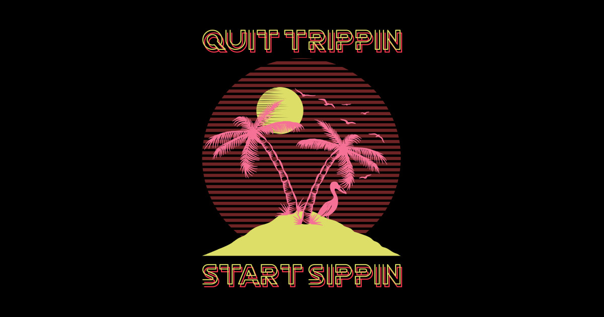 Quit trippin, Start sippin - Trippin - Sticker | TeePublic