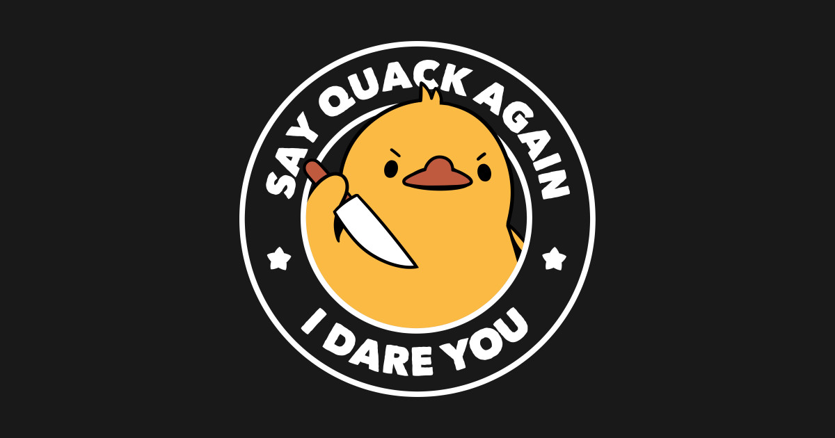 Say Quack Again I Dare You Duck by Tobe Fonseca - Funny Duck - T-Shirt ...
