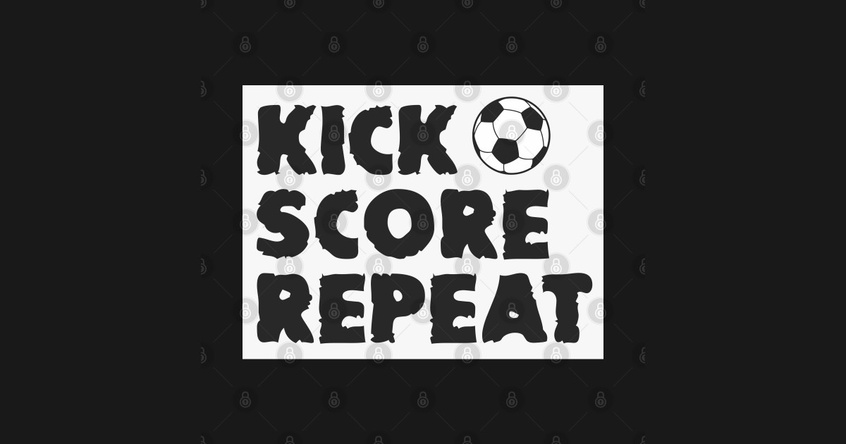 Kick,Score,Repeat -Beautiful design for Football fans and lover ...