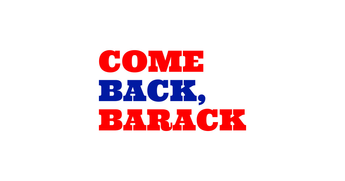 Come Back, Barack - Barack Obama - Long Sleeve T-Shirt | TeePublic