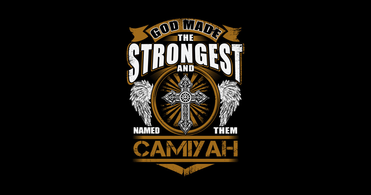 Camiyah Name T Shirt - God Found Strongest And Named Them Camiyah Gift ...