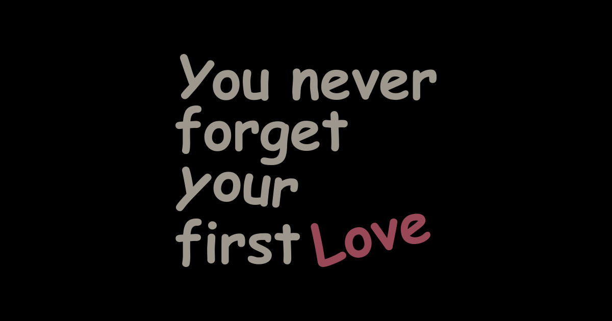 You never forget your first love - You Never Forget Your First Love - Sticker | TeePublic