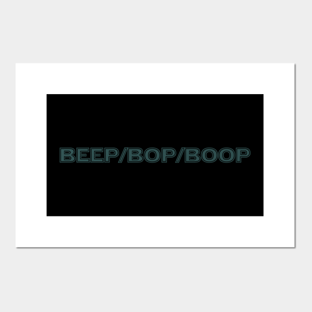 Beep/bop/boop - Beep Bop Boop - Posters and Art Prints | TeePublic