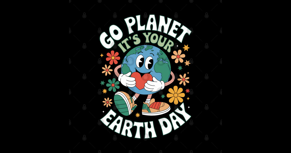 Cute Go Planet Its Your Earth Day 2025 Teacher - Cute Go Planet Its ...