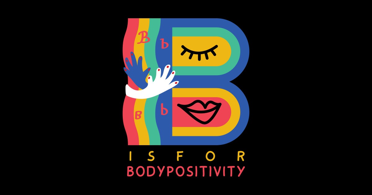 B is for Body Positivity - Body Positive - T-Shirt | TeePublic