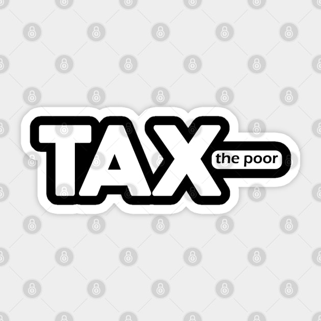 Tax the Poor - Taxes - Sticker | TeePublic