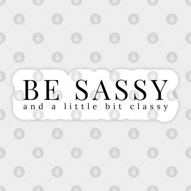 Be Sassy And A Little Bit Classy. A Cheeky Design For The Sassy At ...