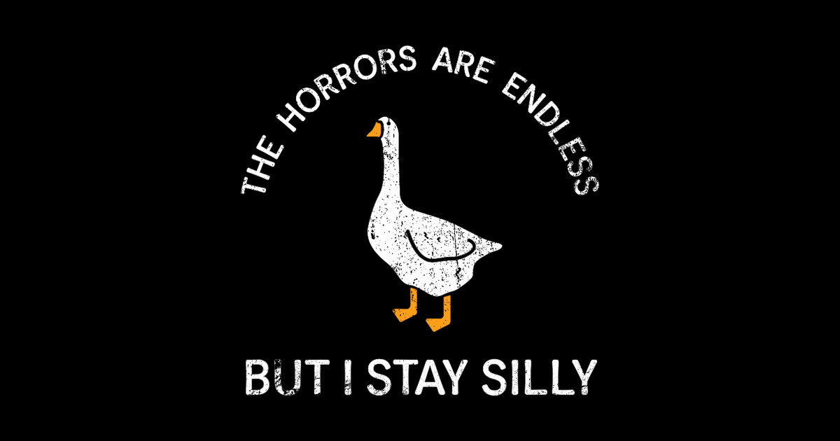 Funny Stay Silly Goose Horrors Are Endless Meme - Funny Stay Silly ...