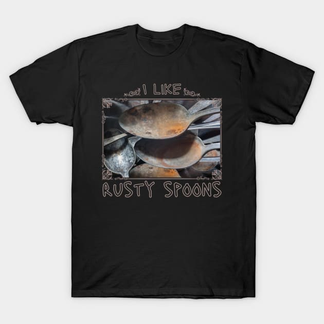 I like rusty spoons - Rusty Spoons - T-Shirt | TeePublic
