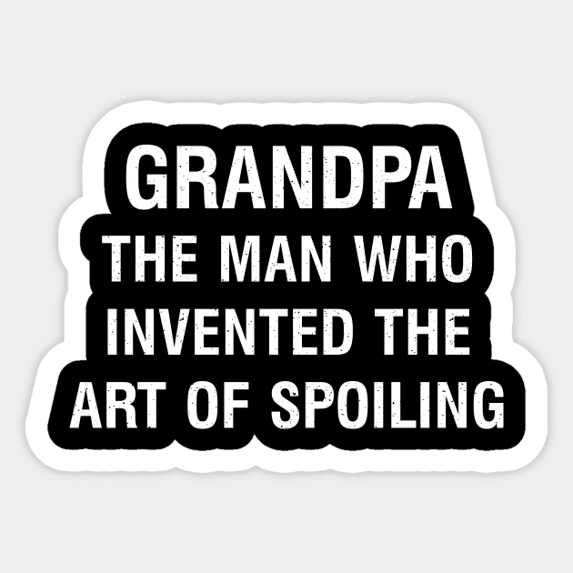 Grandpa The man who invented the art of spoiling - Grandpa - Sticker ...