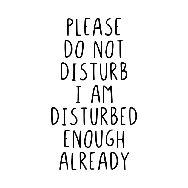 Please Do Not Disturb I´m Disturbed Enough Already Please Do Not