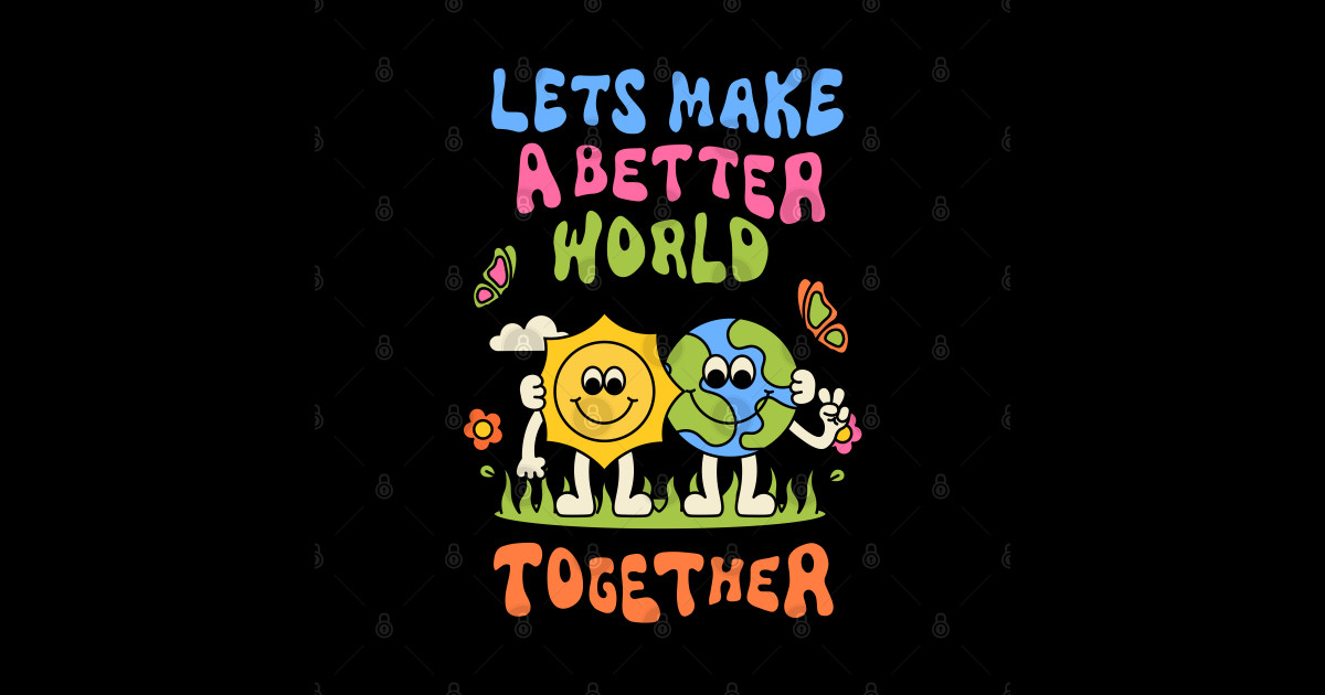 Lets Make a Better World Together - Groovy Art - Posters and Art Prints ...