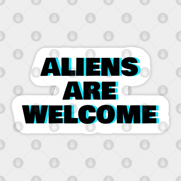 Aliens are Welcome - Aliens Are Welcome - Sticker | TeePublic