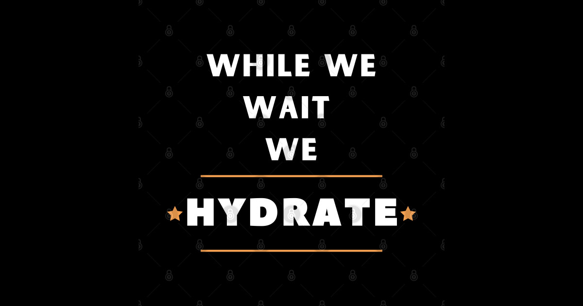 While we wait we hydrate motivational drinking water saying - While We ...
