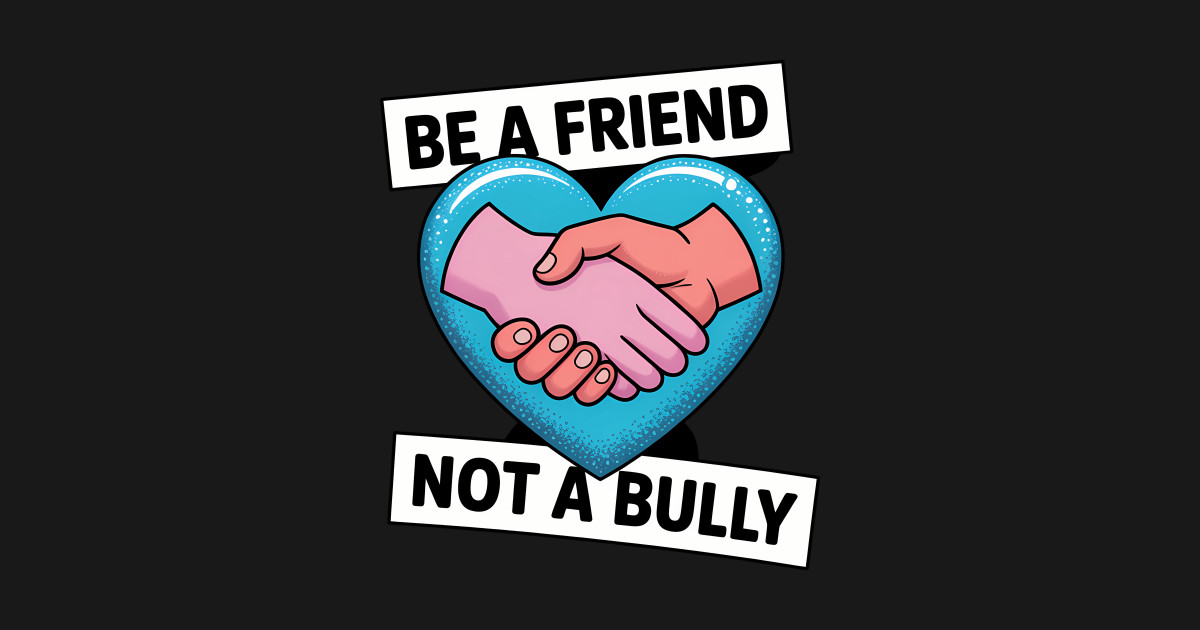Be a Friend Not a Bully Anti Bullying No Bully - Anti Bullying - T ...