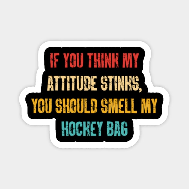 If You Think My Attitude Stinks, You Should Smell My Hockey Bag - Funny ...