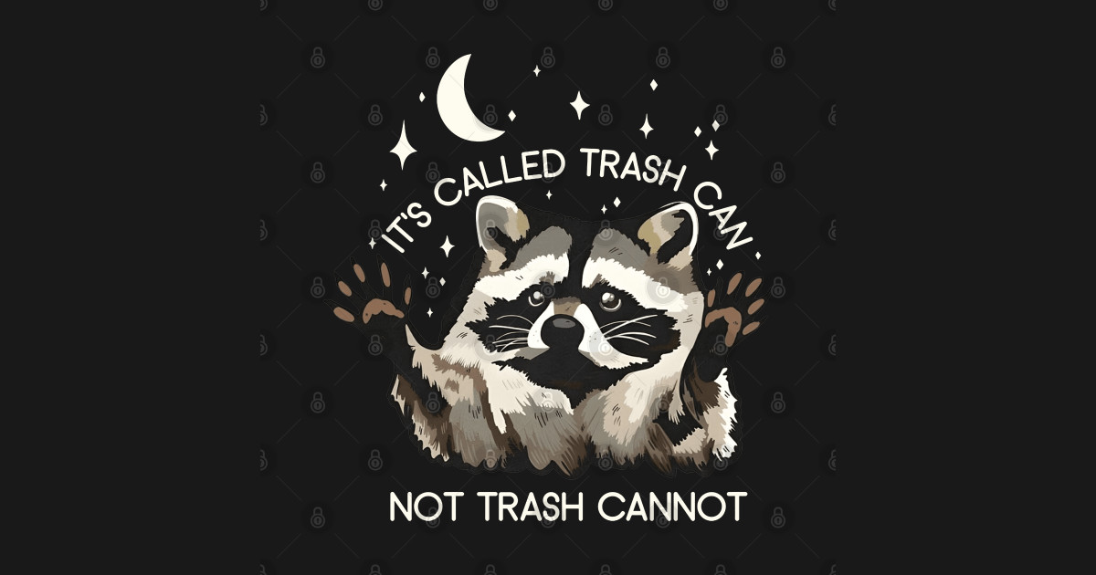 it's trash CAN not trash CAN'T Raccoon - Its Trash Can Not Trash Cant ...