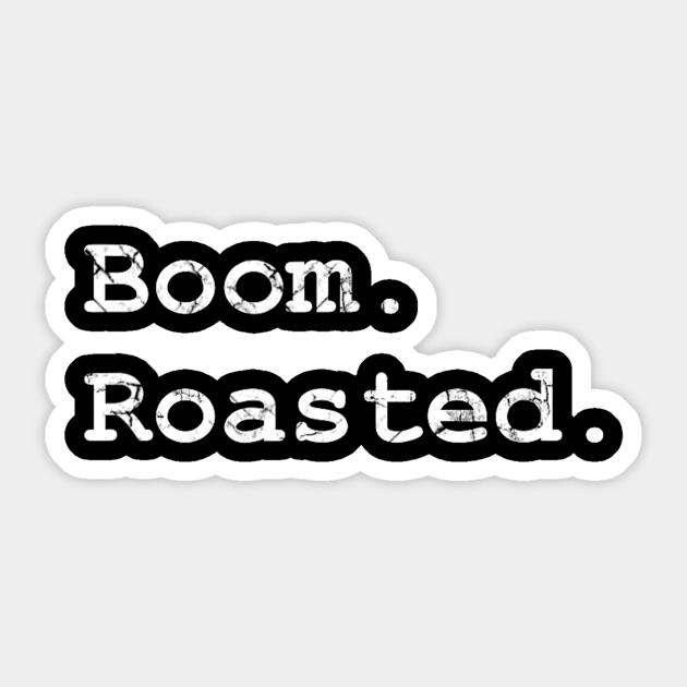 Boom. Roasted. T-Shirt - Boom Roasted - Sticker | TeePublic