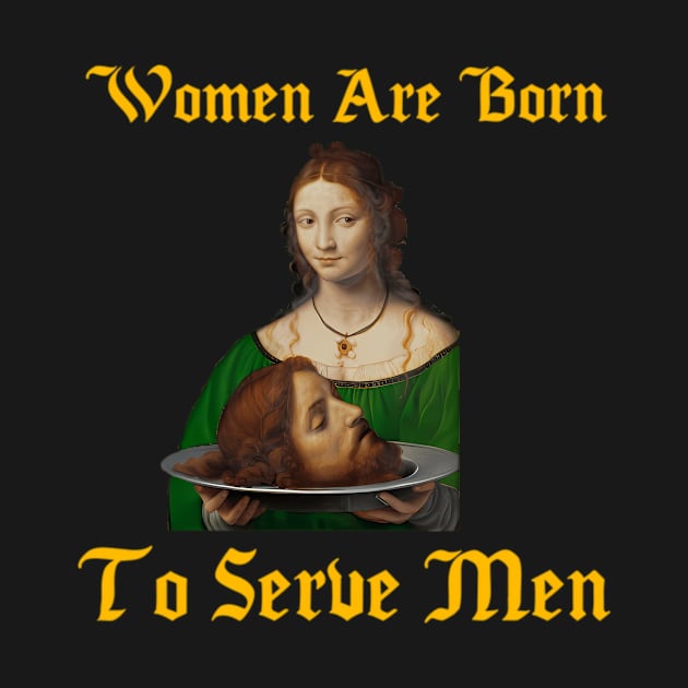 Women Are Born To Serve Men Meme - Women Are Born To Serve Men - T ...