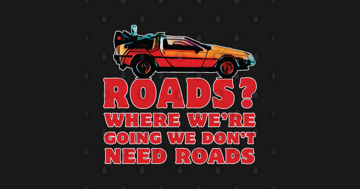 Roads? Where We're Going We Don't Need Roads - Back To The Future - T-Shirt | TeePublic
