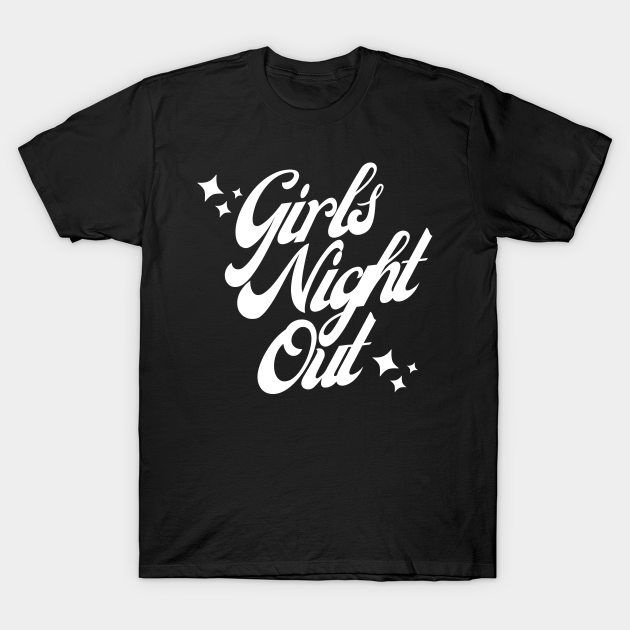 Girls Night Out. Fun Design For Weekends. - Girls Night Out - T-Shirt ...