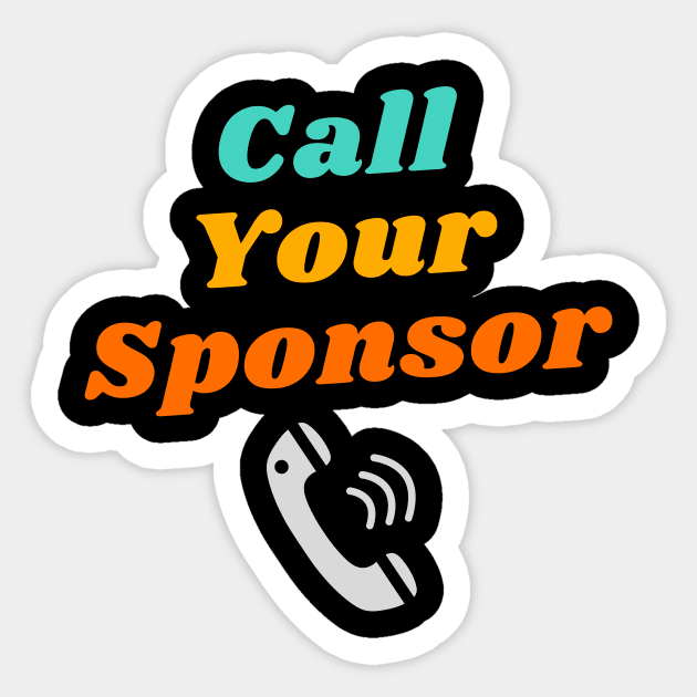 Call Your Sponsor Alcoholic Recovery - Call Your Sponsor - Sticker ...