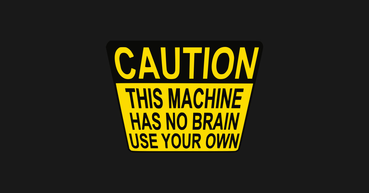 CAUTION: THIS MACHINE HAS NO BRAIN USE YOUR OWN - Caution - Long Sleeve ...