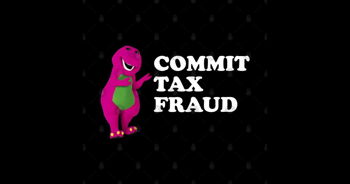 barney Commit Tax Fraud - Commit Tax Fraud Funny Tax Season - Commit ...