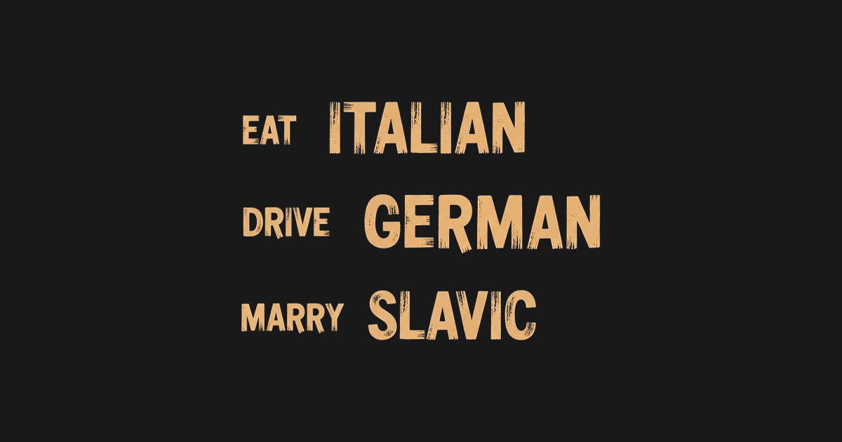eat italian drive german marry slavic - Eat Italian Drive German Marry ...