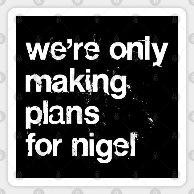 xtc making plans for nigel