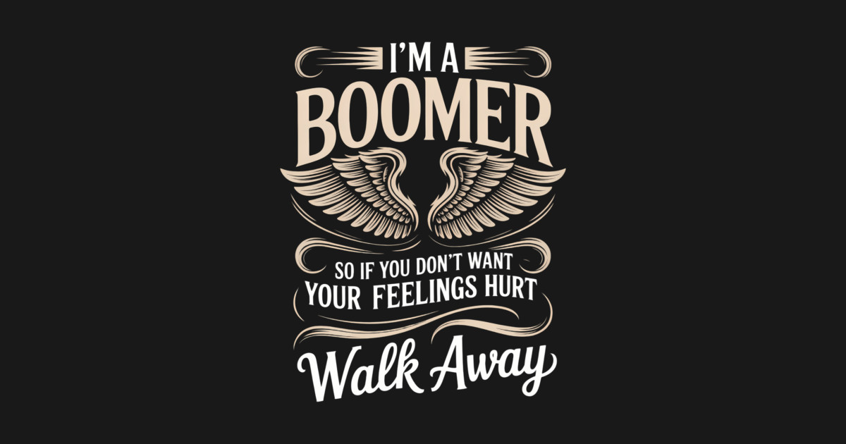 Feeling Hurt Walk Away Baby Boomer Humor Boomer Funny Boomer - Boomer ...